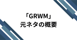 「GRWM」の元ネタ解説！知っておきたい魅力と効果的な楽しみ方 | スラングの大草原