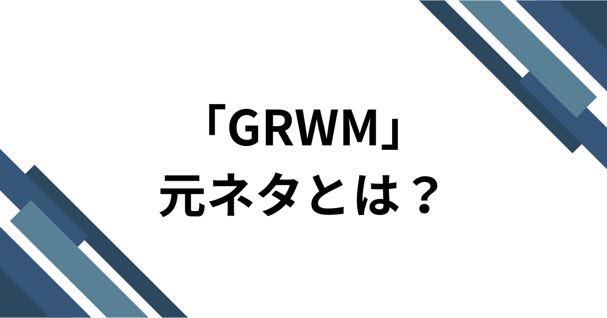 「GRWM」の元ネタ解説！知っておきたい魅力と効果的な楽しみ方 | スラングの大草原